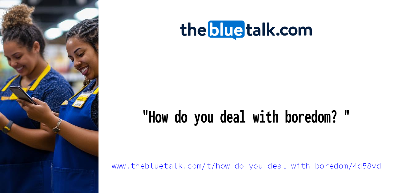 How do you deal with boredom? - From the Stores community on The Blue Talk